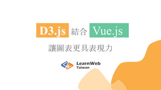 D3.js 與 Vue 框架的結合，讓圖表更具表現力（LearnWeb Taiwan Meetup #14） | PPT