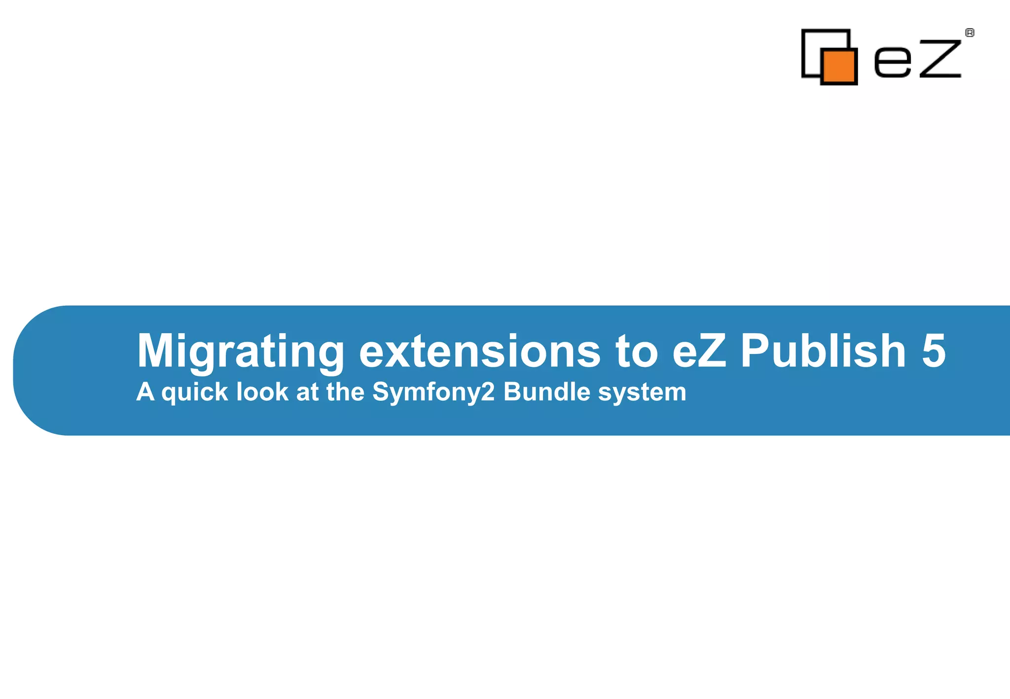 Migrating extensions to eZ Publish 5 | PPT