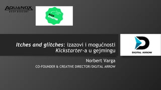Itches and glitches: izazovi i mogućnosti Kickstartera u gejmingu | PPT