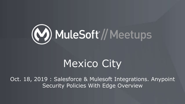 Mulesoft Meetups - Salesforce & Mulesoft Integrations, Anypoint Security Policies with Edge ...