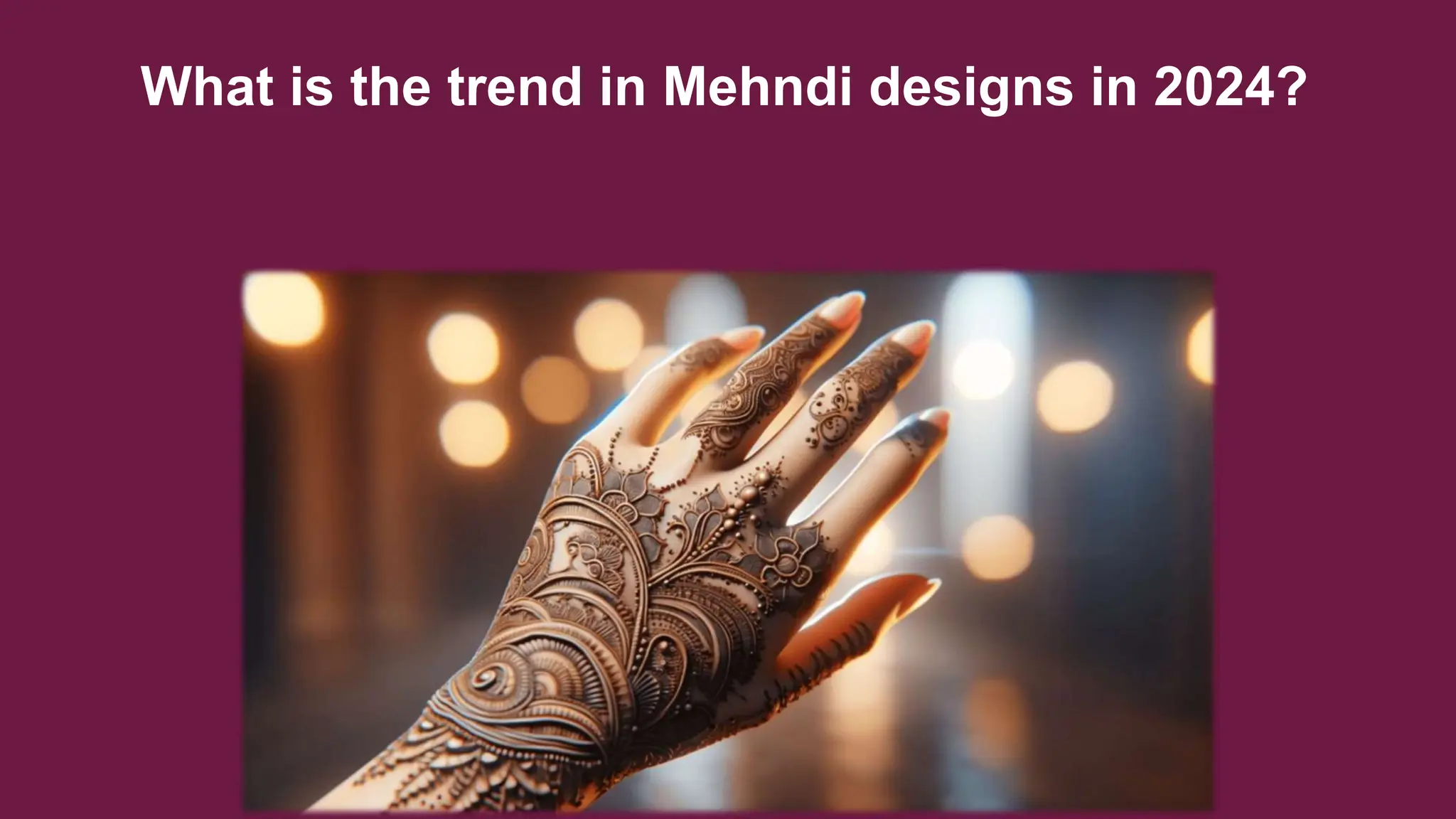 What is the trend in Mehndi designs in 2024? | PPTX