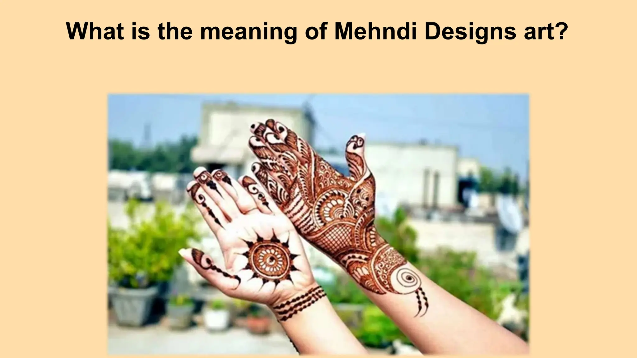 What is the meaning of Mehndi Designs art? | PPTX