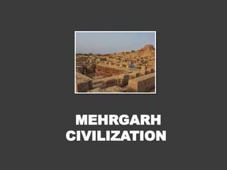 Mehrgarh Ancient civilizations series.pptx
