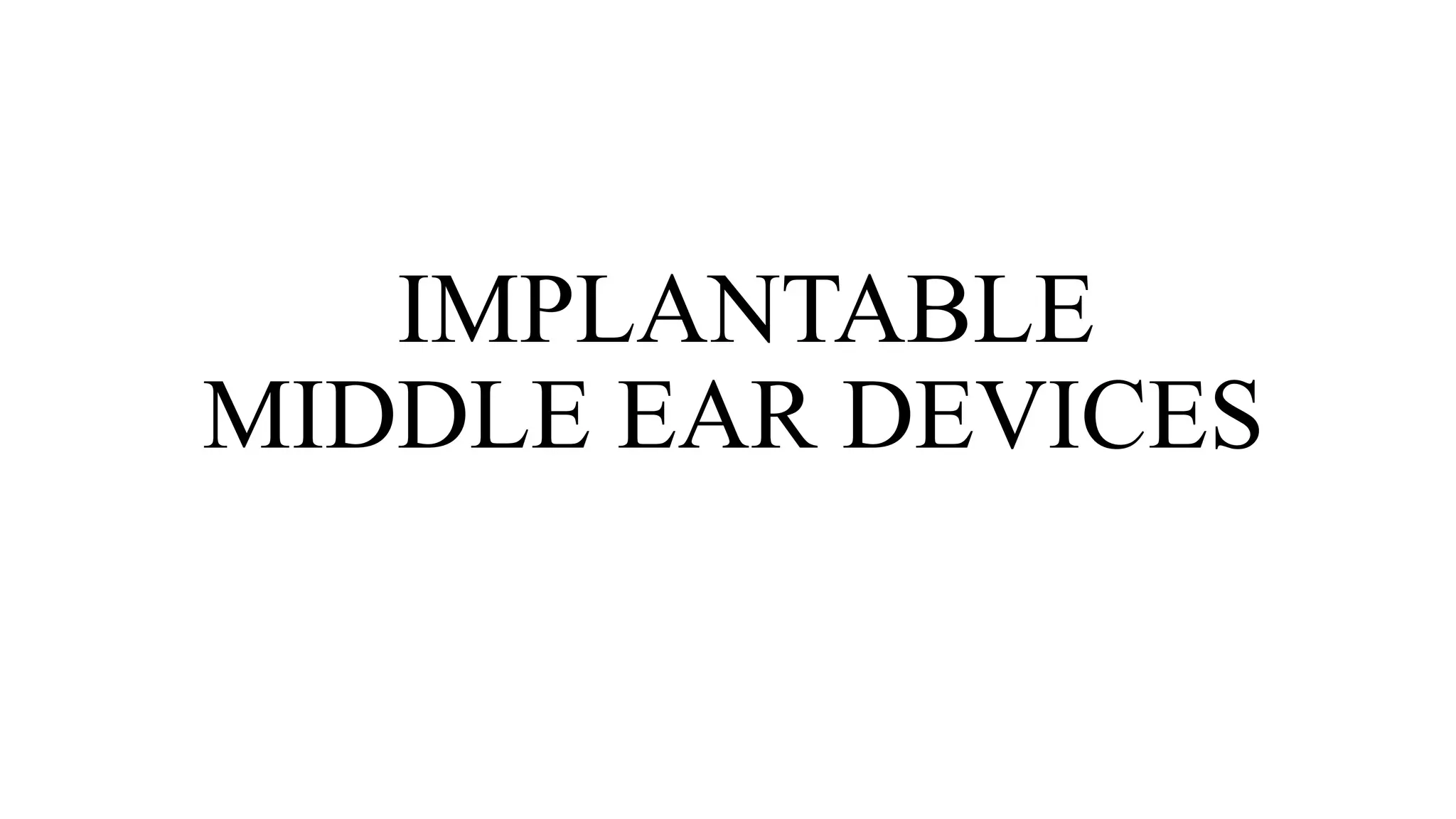 Implantable Middle ear and bone conduction hearing devices | PPTX