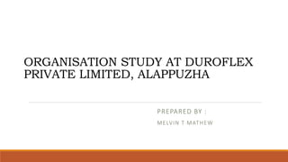 Melvin t mathew organiations study at duroflex pvt ltd | PPTX