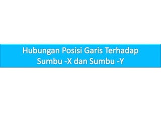 Memahami kedudukan garis terhadap sumbu-x dan sumbu-y | PPTX