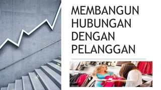 MEMBANGUN HUBUNGAN DENGAN PELANGGAN 1.pptx
