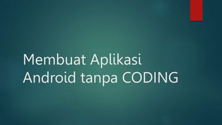 Membuat Aplikasi Android tanpa CODING.pptx