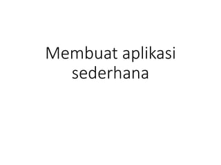 Membuat aplikasi sederhana.pptx
