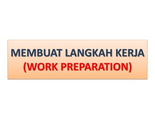 MEMBUAT LANGKAH KERJA (WORK PREPARATION).pptx