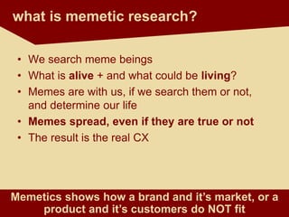 Memetics - a brand new method to discover true CX | PPT