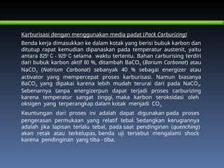 Karburasi atau Carburizing adalah proses perlakuan thermokimia, umumnya ...