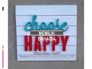 Memilih Bahagia (Sikap-sikap Positif).pptx