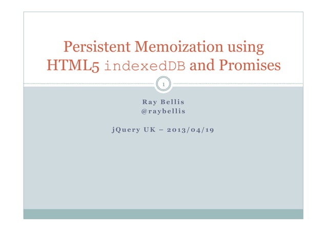 Persistent Memoization with HTML5 indexedDB and jQuery Promises | PPT