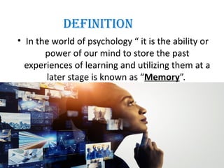 I INCLUDED THIS TOPIC INTRODUCTION MEMORY, DEFINITION OF MEMORY, TYPES ...