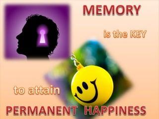 KEY TO PERMANENT HAPPINESS : MEMORY - MIND - BRAIN - BODY | PPTX