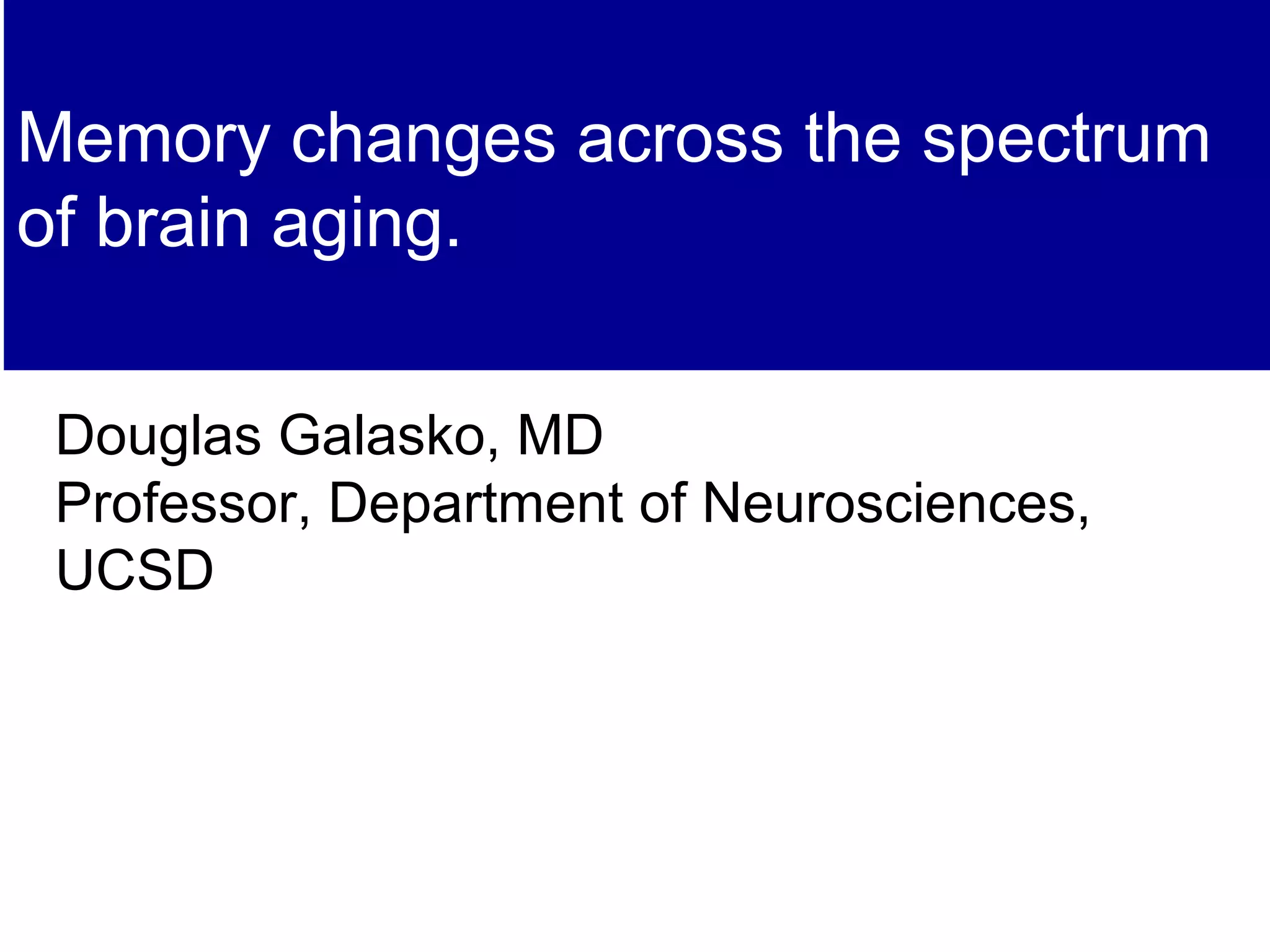 2015: Memory Changes Across the Spectrum of Brain Aging-Galasko | PPT