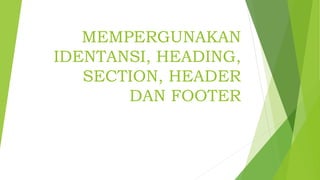 MEMPERGUNAKAN IDENTANSI, HEADING, SECTION, HEADER.pptx