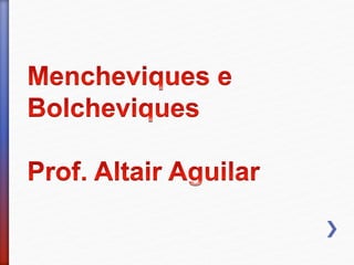 Mencheviques e Bolcheviques - Prof. Altair Aguilar | PPTX