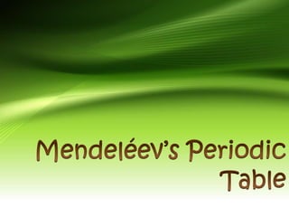 Mendeléev’s periodic table- The first step to organized chemistry | PPTX