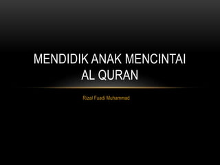 Mendidik anak mencintai al quran | PPTX