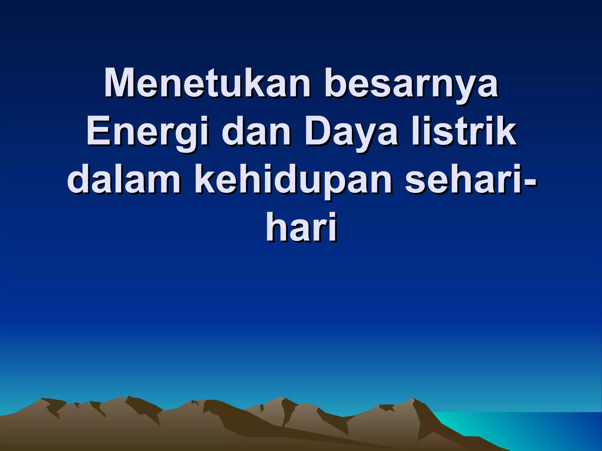 Menetukan besarnya energi dan daya listrik dalam kehidupan | PPT