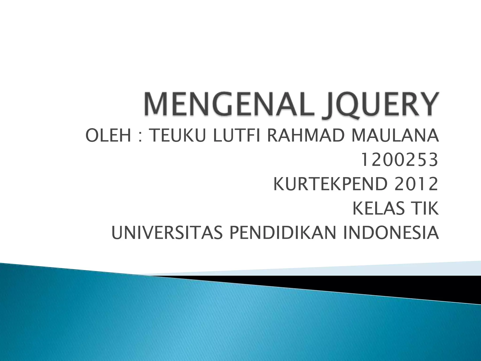 Mengenal jquery dengan Contoh Sederhana teuku lutfi rahmad maulana 1200253 | PPT