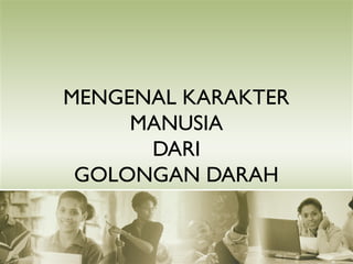 Mengenal Karakter Manusia Berdasarkan golongan darah.pptx