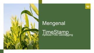 Mengenal TimeStamp_Aplikasi Foto Geotagging.pptx