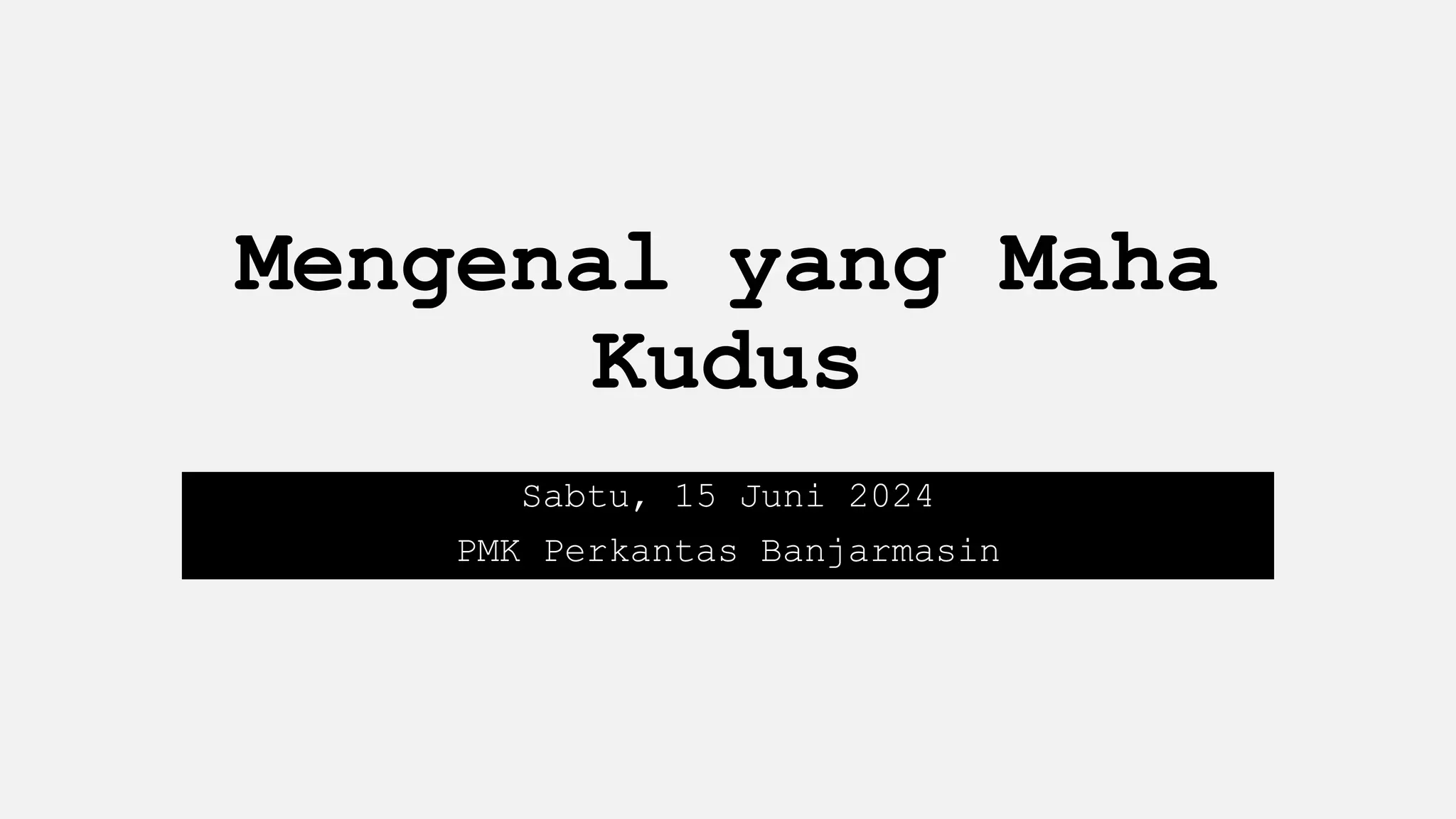 Presentasi Persekutuan Umum PMK Perkantas Banjarmasin - Mengenal yang Maha Kudus.pptx