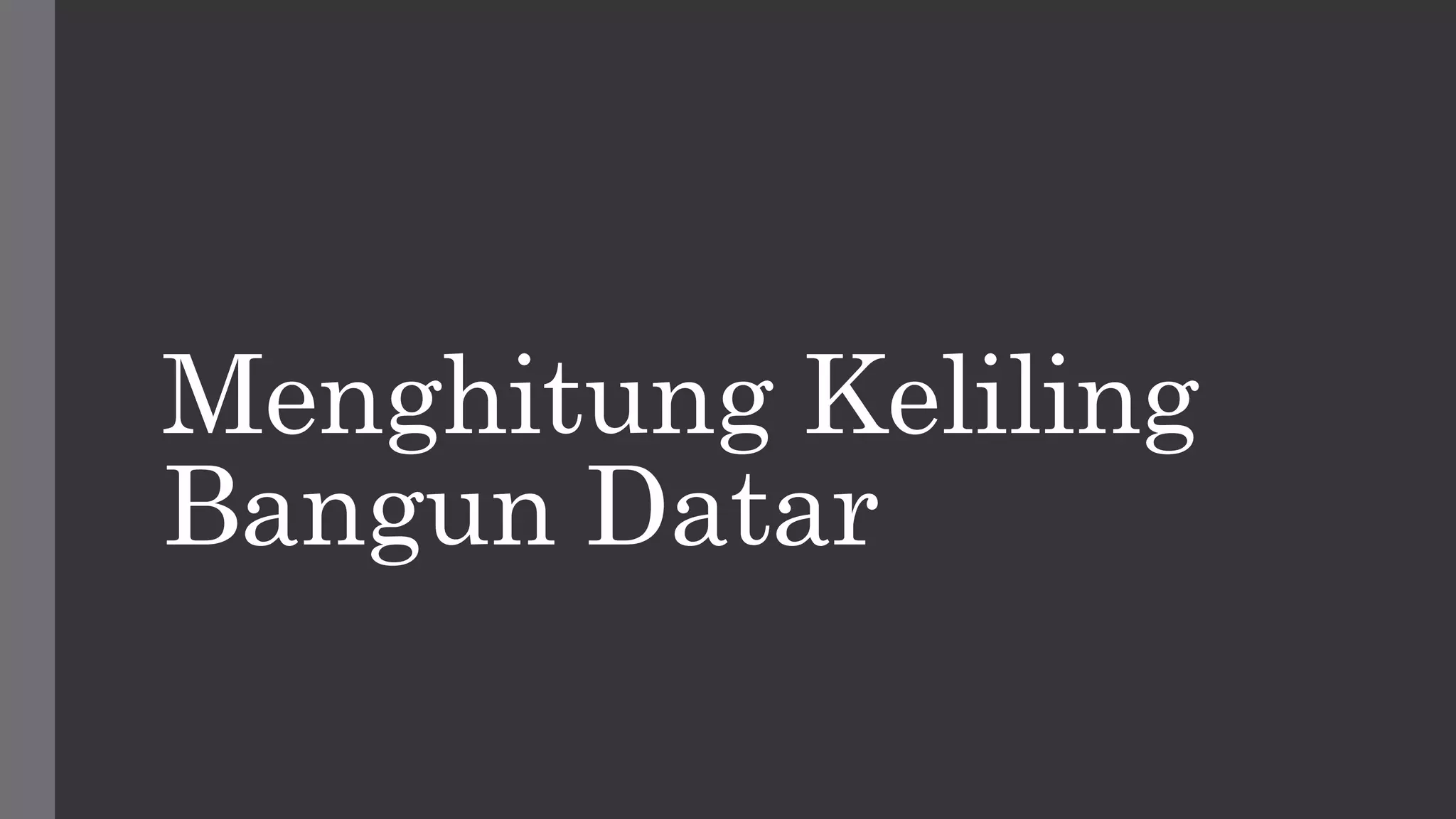 Menghitung Keliling bangun datar persegi, persegi panjang, segitiga - tema 7 kelas 3.pptx