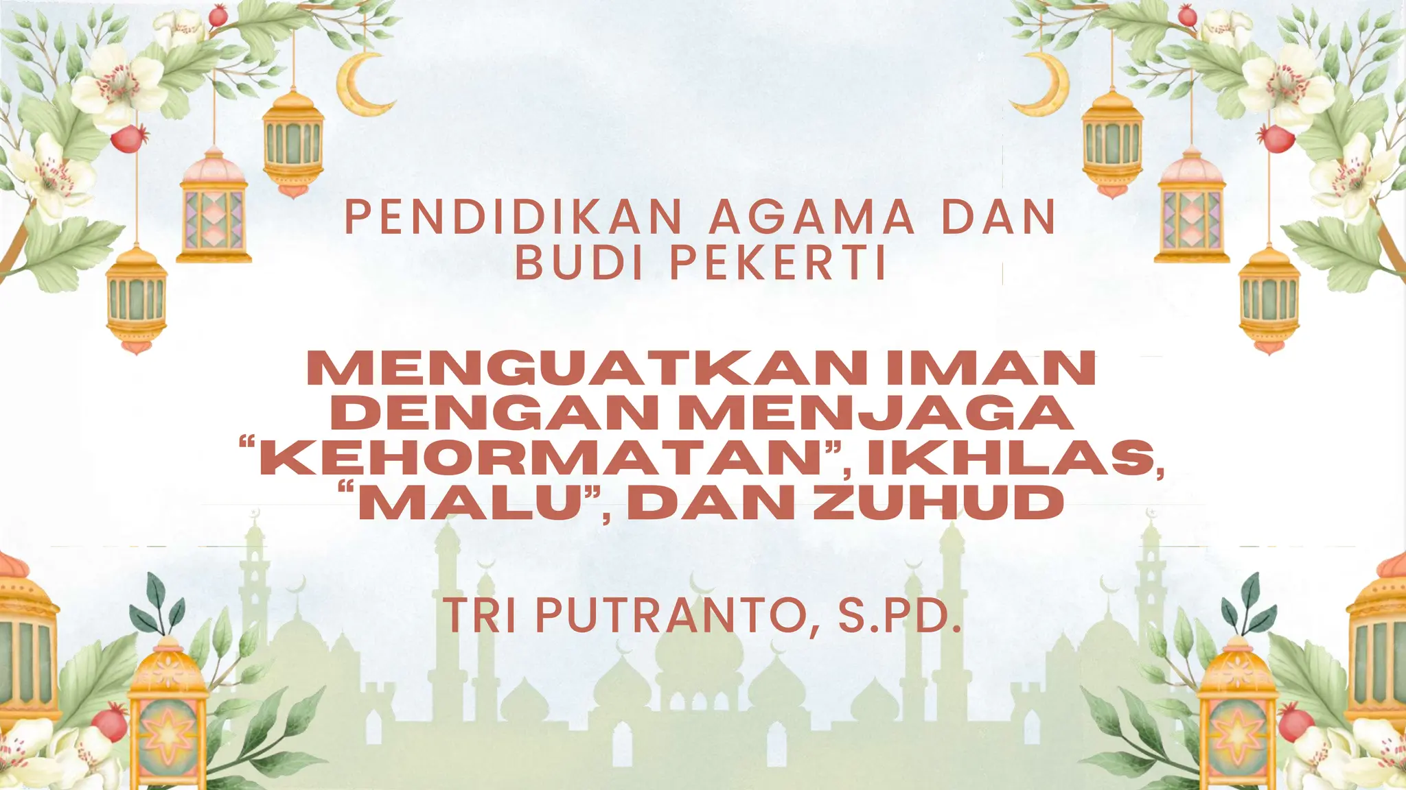 MENGUATKAN IMAN DENGAN MENJAGA “KEHORMATAN”, IKHLAS, “MALU”, DAN ZUHUD.pptx