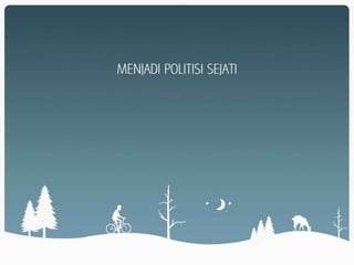 MENJADI POLITISI SEJATI | PPTX