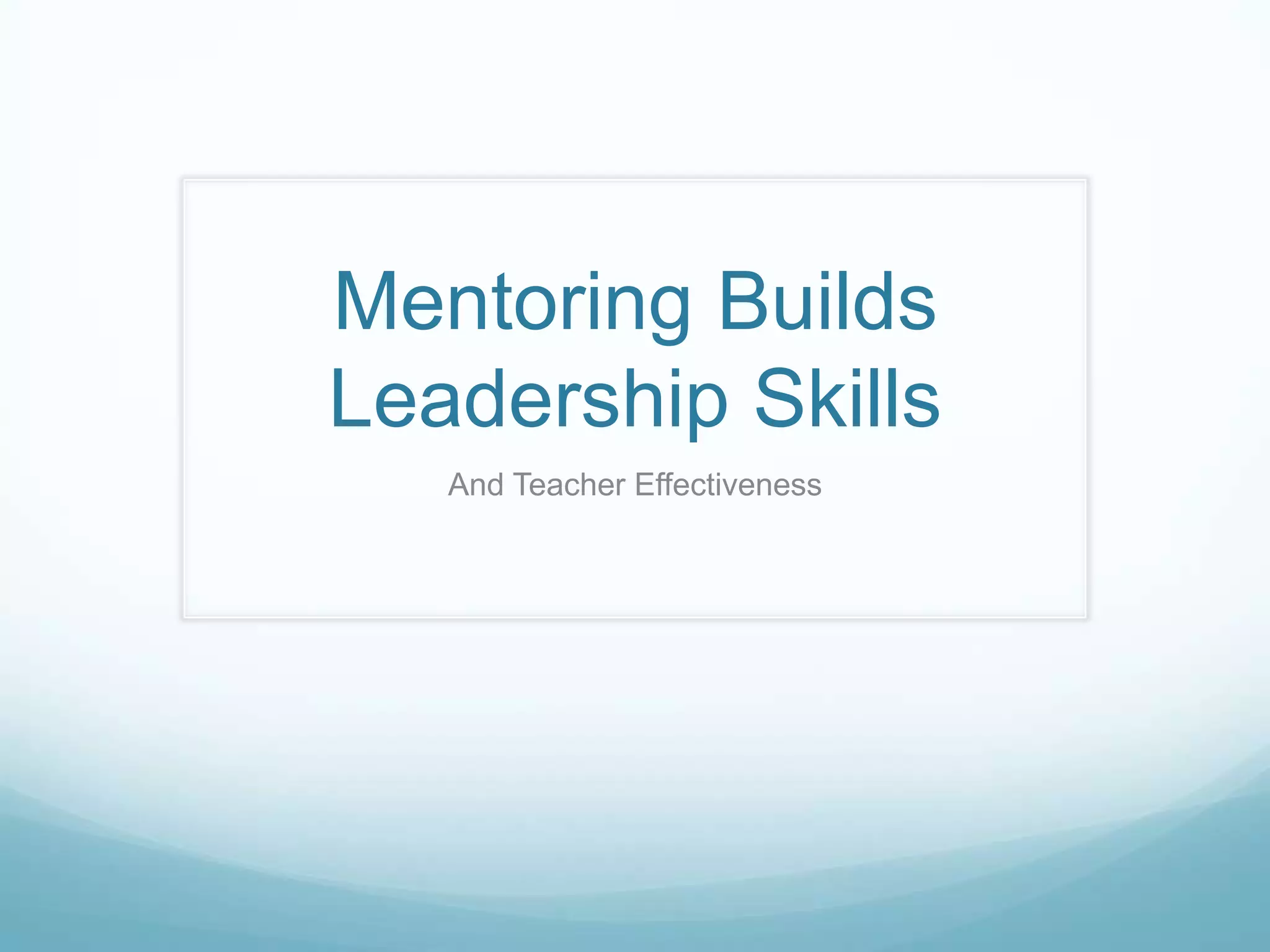 Mentoring Builds Leadership Skills and Teacher Effectiveness | PPTX