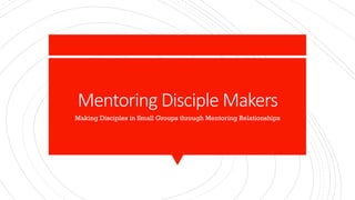 Mentoring Disciple Makers: Making Disciples in Small Groups through ...