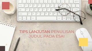 kiat-kiat menulis Judul Esai yang menarik | PPTX