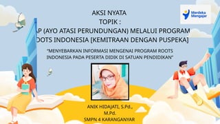 “MENYEBARKAN INFORMASI MENGENAI PROGRAM ROOTS INDONESIA PADA PESERTA ...