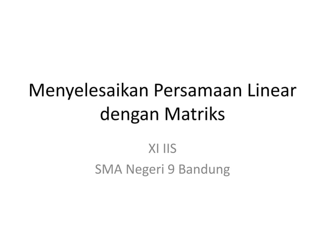 Menyelesaikan persamaan linear dengan matriks | PPTX