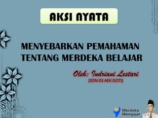 MERDEKA BELAJAR (MENYEBARKAN PEMAHAMAN MERDEKA BELAJAR)-INDRI.pptx