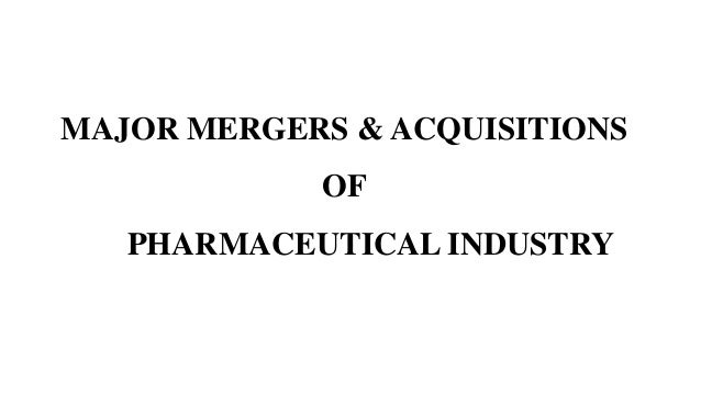 Mergers and Acquisitions in Pharmaceutical Industry Mergers and Acquisitions in Pharmaceutical Industry