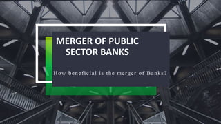 Merger of public sector banks in india | PPTX