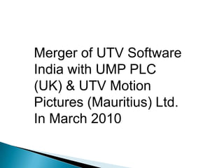 Merger of utv software india with ump plc (uk) & utv motion pictures ...