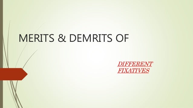 Merits and demerits of different fixatives Merits and demerits of different fixatives