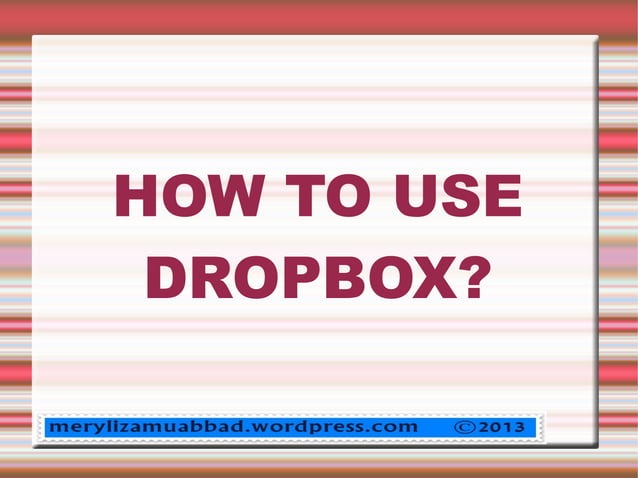 Meryliza muabbad how_to_use_dropbox | PPT