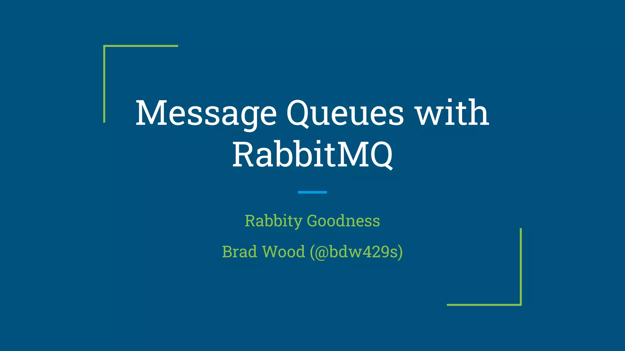 Message Queues with RabbitMQ - Brad Wood.pdf Message Queues with RabbitMQ - Brad Wood.pdf