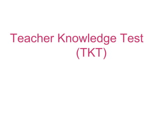 TKT ( Teacher Knowledge Test) | PPT