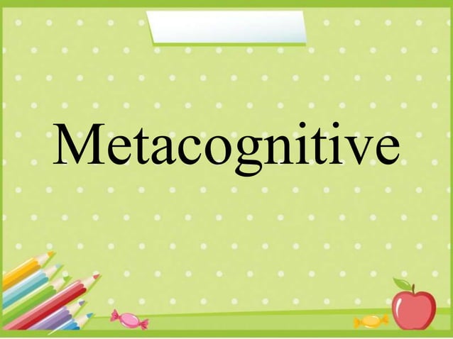 Metacognitive | PPTX | Educational Assessment | Education