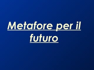 Metafore Per Il Futuro | PPT