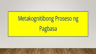 Metakognitibong Proseso ng Pagbasa-4.pptx