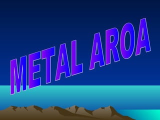 METAL AROA | PPT
